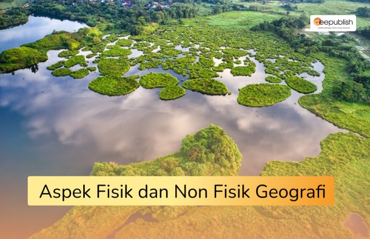 Mengenal Aspek Fisik dan Non Fisik Geografi - Deepublish Store