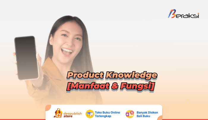 Product Knowledge: Pengertian, Fungsi dan Manfaat [Tips Bisnis]